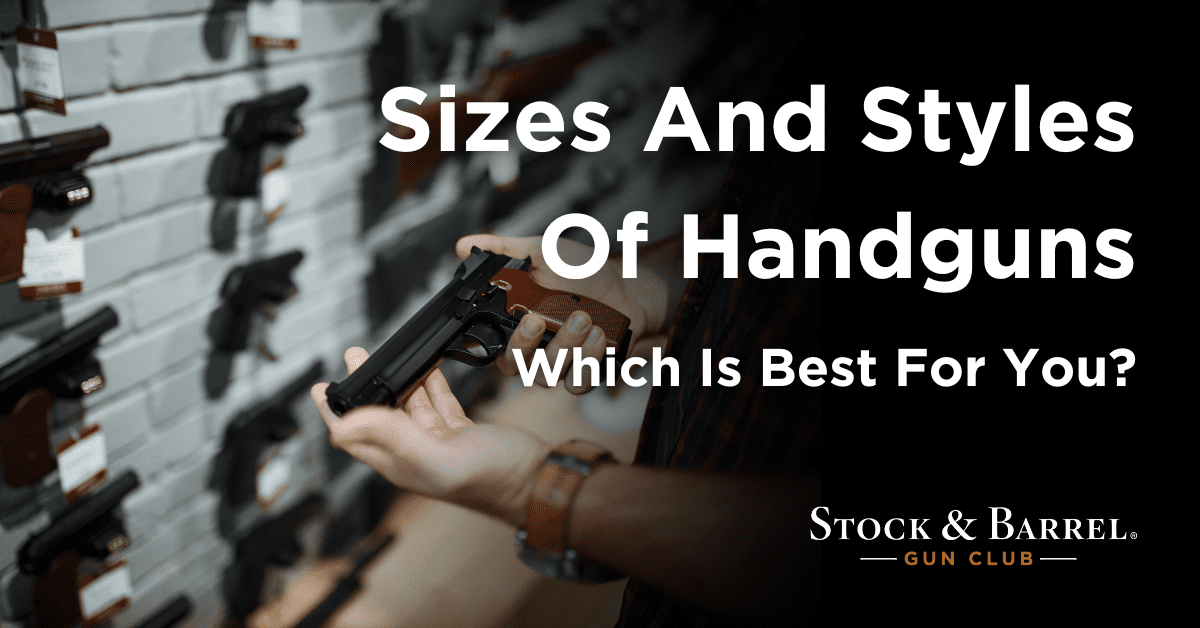 Sizes And Styles Of Handguns, Which Is Best For You? | Stock & Barrel ...